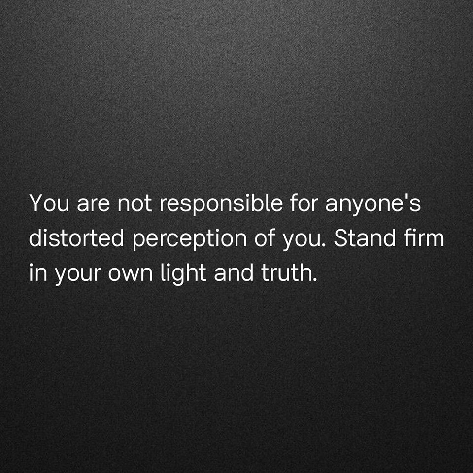 You Are Not Responsible For Anyone's Distorted Perception Of You. Stand ...