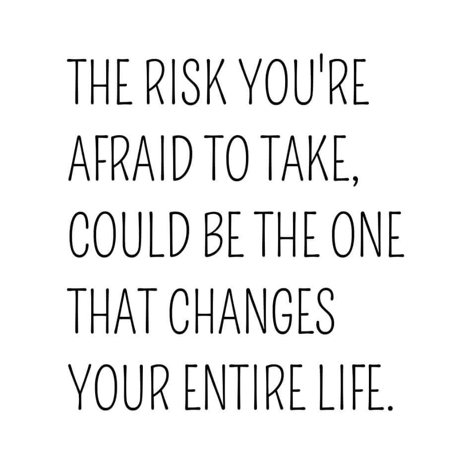 The Risk You're Afraid To Take, Could Be The One That Changes Your ...