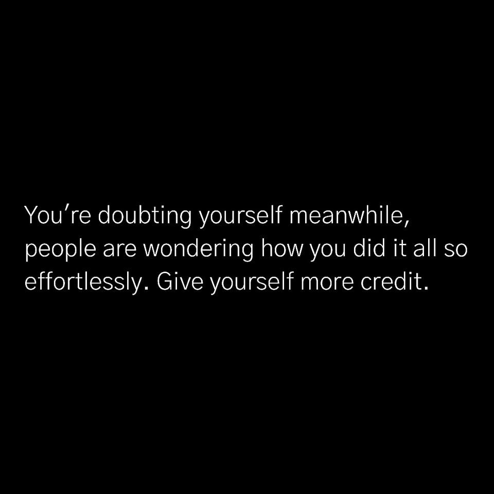 You're Doubting Yourself Meanwhile, People Are Wondering How You Did It ...