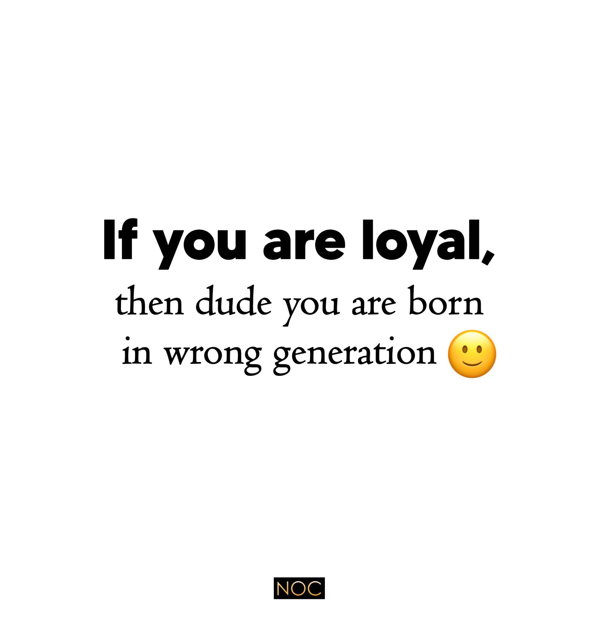 If You Are Loyal Then Dude You Are Born In Wrong Generation. Pictures, Photos, and Images for ...