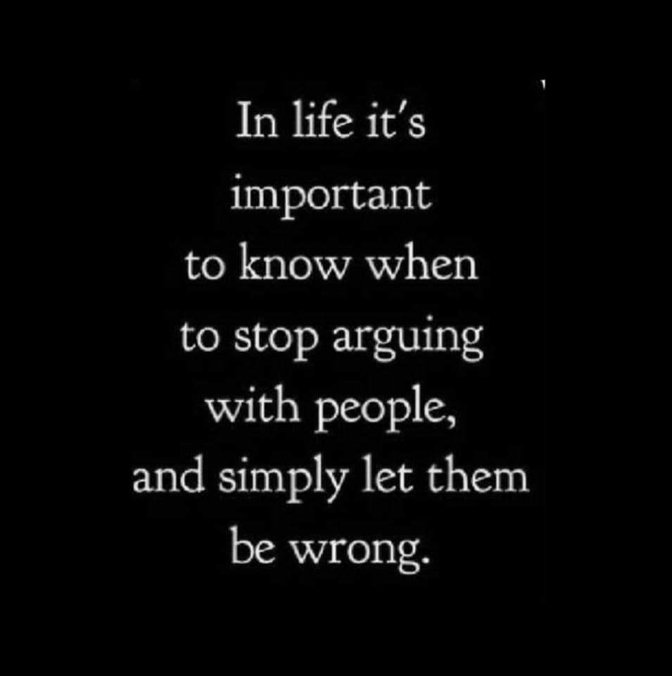 In Life, It's Important To Know When To Stop Arguing With People, And ...