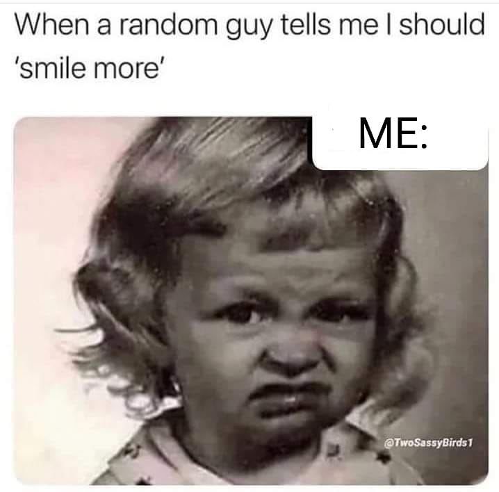 When A Random Guy Tells Me I Should 'smile More' Pictures, Photos, and ...