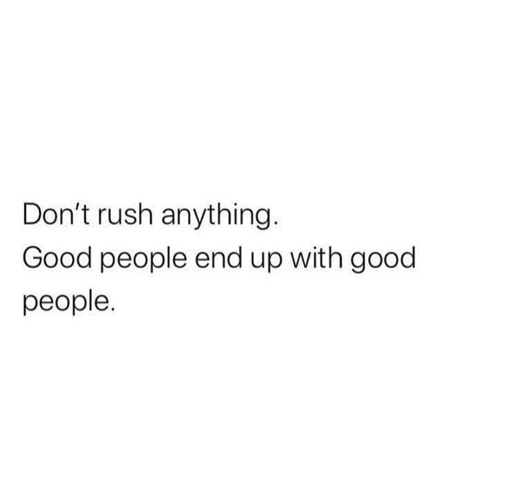 Don't Rush Anything. Good People End Up With Good People. Pictures ...