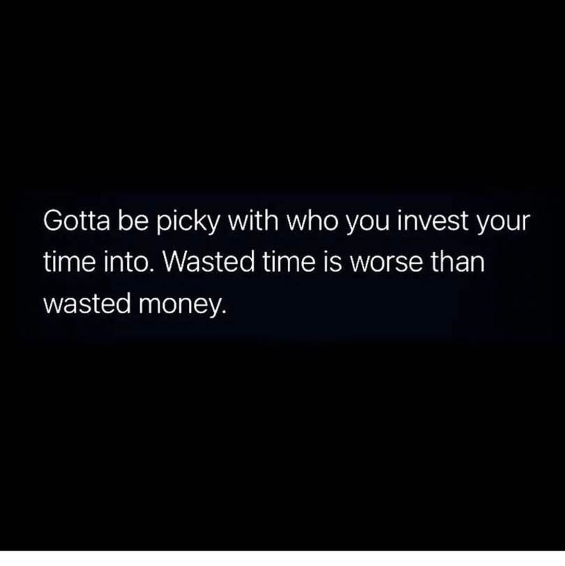 Gotta Be Picky With Who You Invest Your Time Into. Pictures, Photos ...