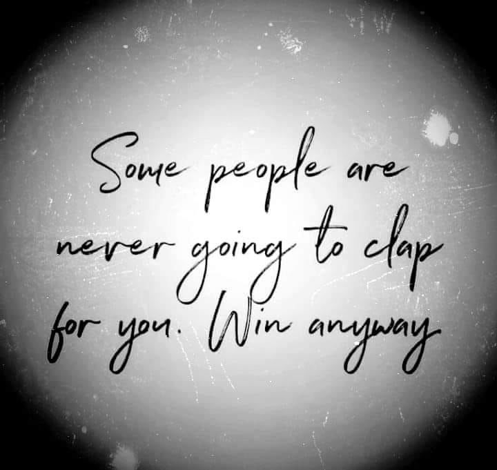 Some People Are Never Going To Clap For You. Win Anyway Pictures ...