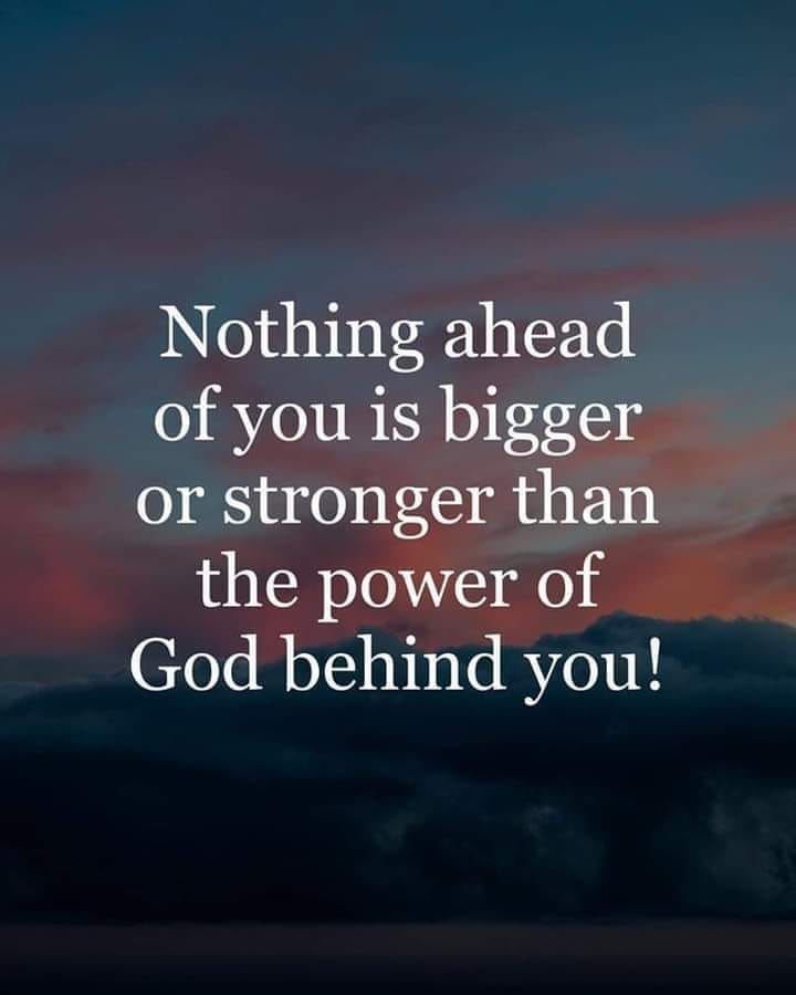 Nothing Ahead Of You Is Bigger Or Stronger Than The Power Of God Behind ...