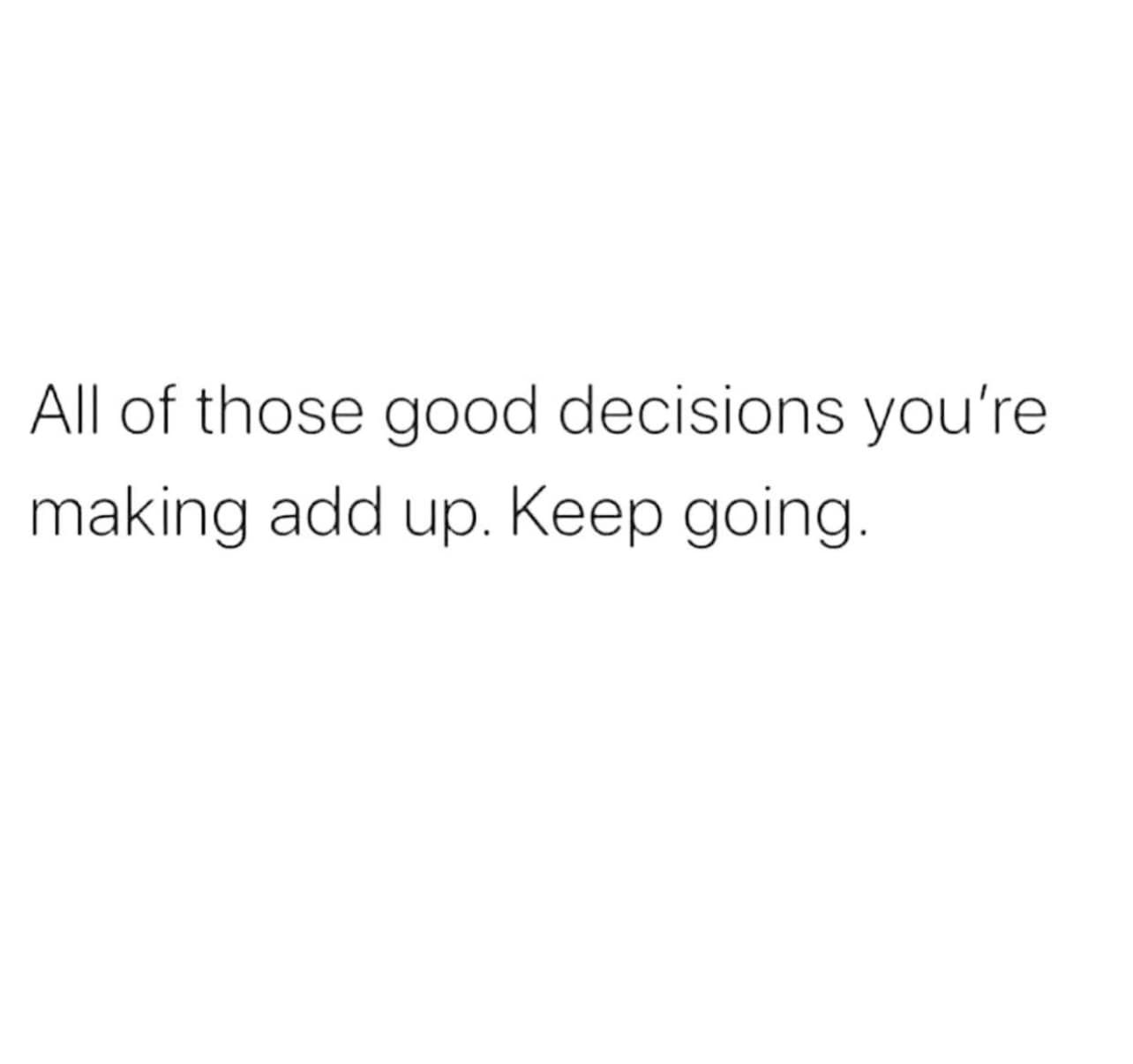 All Of Those Good Decisions You're Making Add Up. Keep Going. Pictures ...