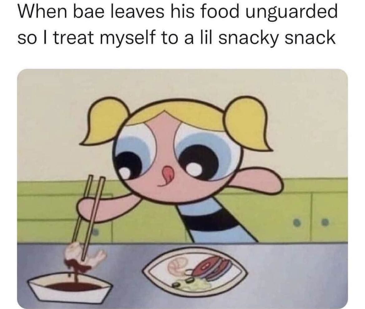 When Bae Leaves His Food Unguarded So I Treat Myself To A Lil Snacky ...