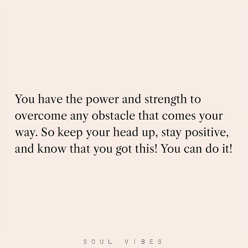 You Have The Power And Strength To Overcome Any Obstacle That Comes ...