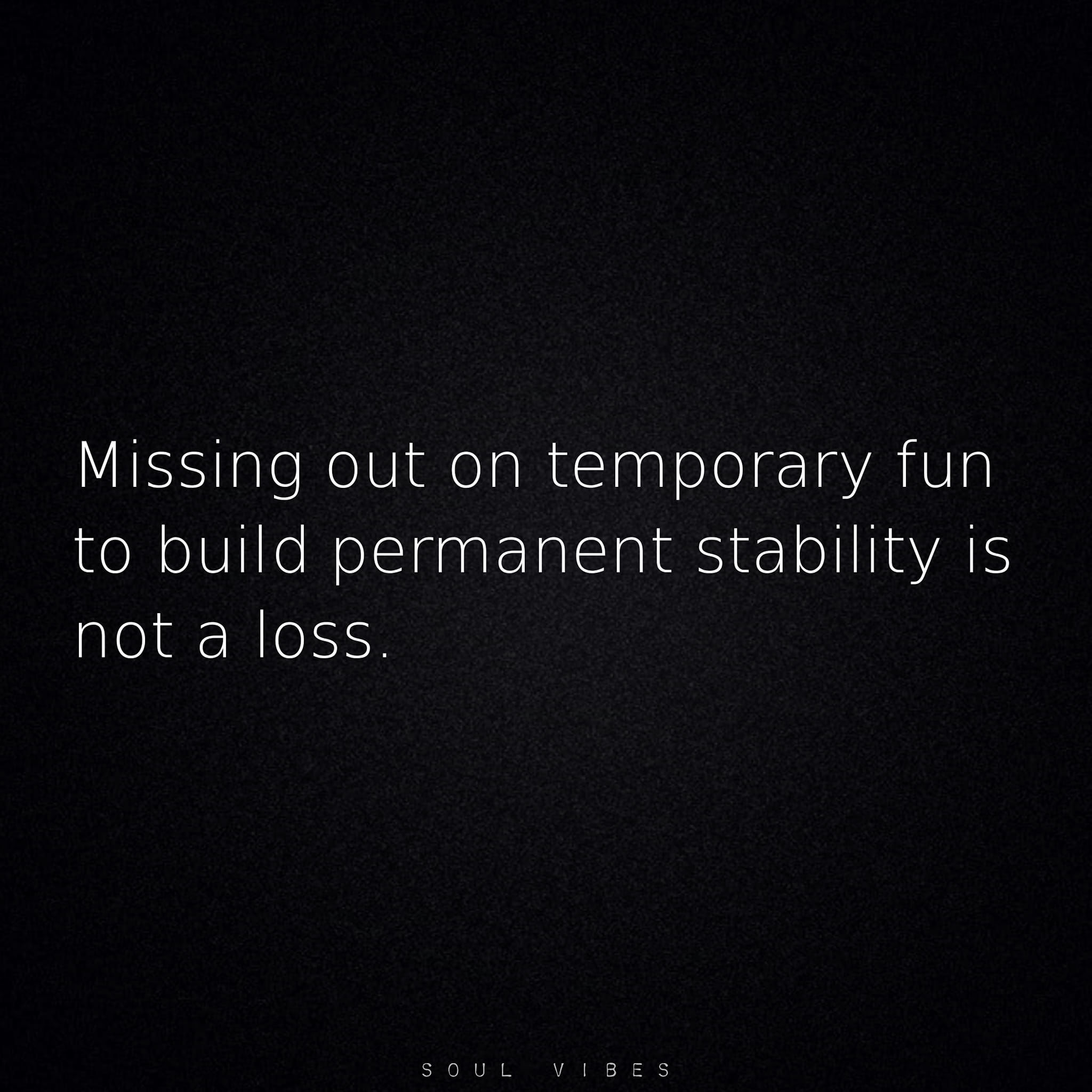 Missing Out On Temporary Fun To Build Permanent Stability Is Not A Loss ...