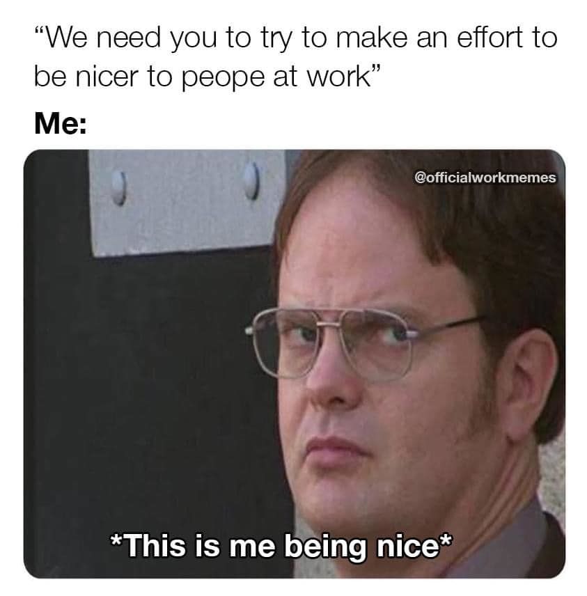 "We Need You To Try To Make An Effort To Be Nicer To People At Work ...