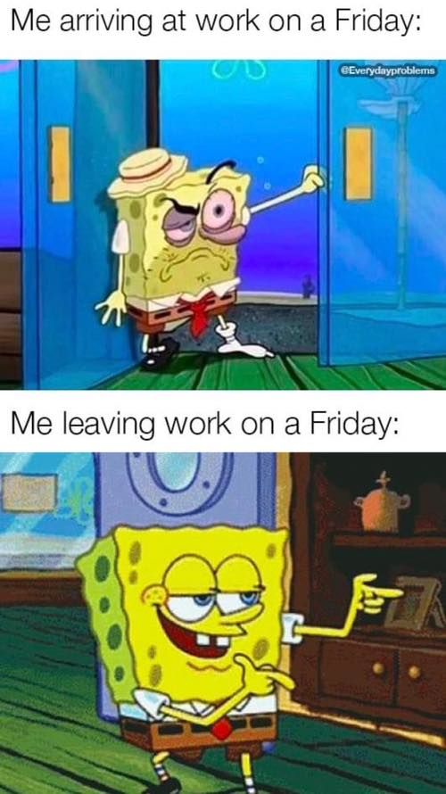 Me Arriving At Work On A Friday, Me Leaving Work On A Friday Pictures ...