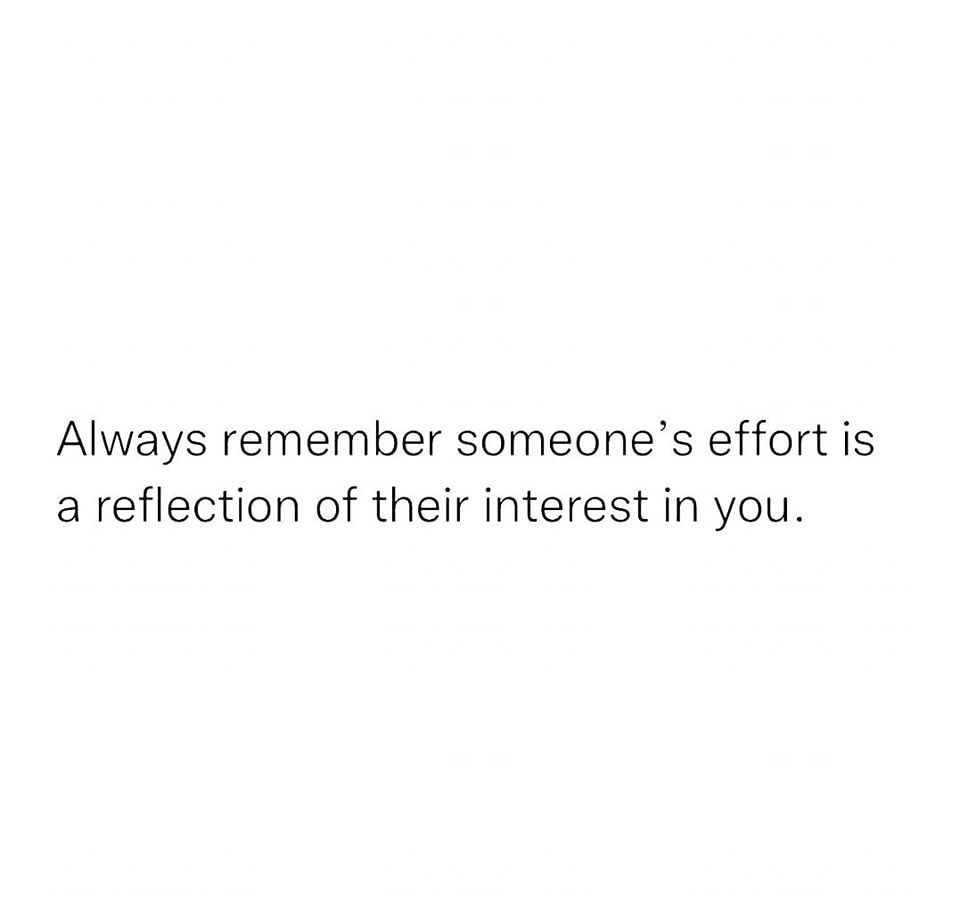 Always Remember Someone's Effort Is A Reflection Of Their Interest In ...