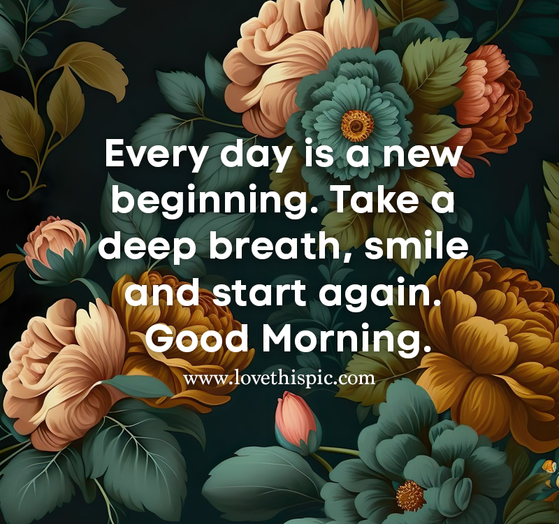Every Day Is A New Beginning. Take A Deep Breath, Smile And Start Again. Good Morning! Pictures ...