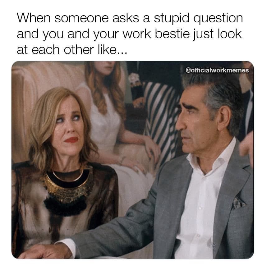 When Someone Asks A Stupid Question And You And Your Work Bestie Just Look At Each Other Like ...