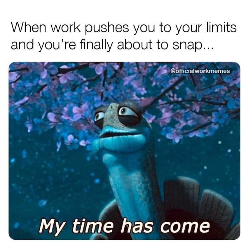 When Work Pushes You To Your Limits And You're Finally About To Snap ...