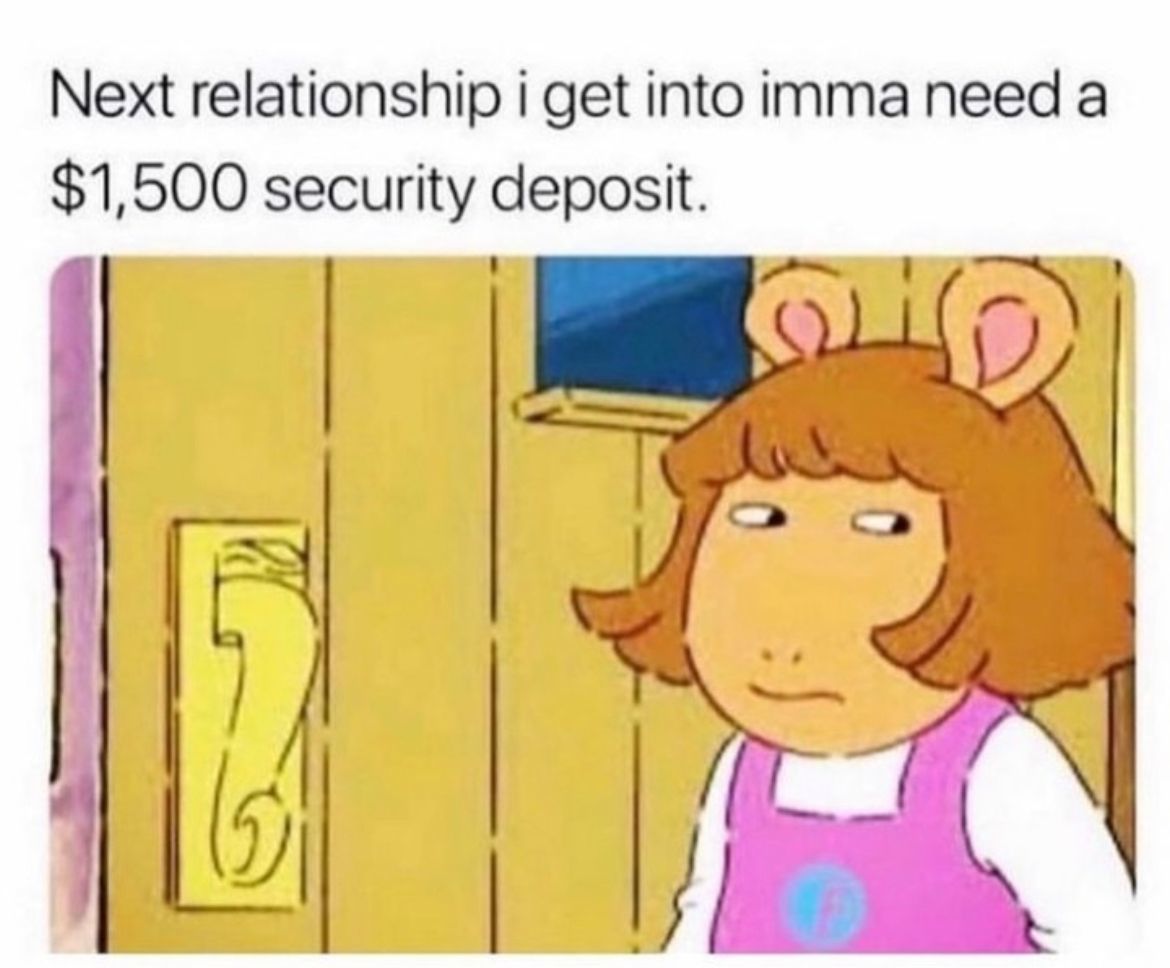 Next Relationship I Get Into, Imma Need A $1500 Security Deposit ...