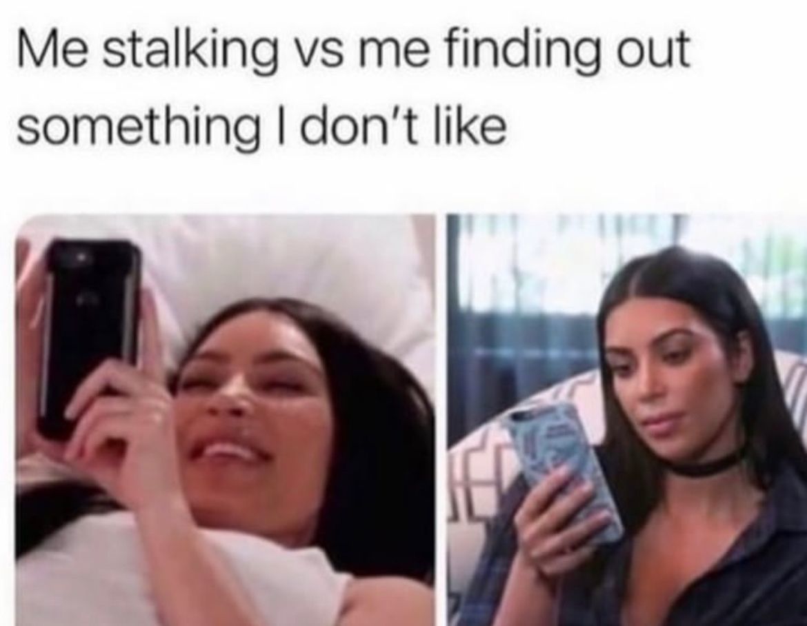 Me Stalking Vs Me Finding Out Something I Don't Like Pictures, Photos ...