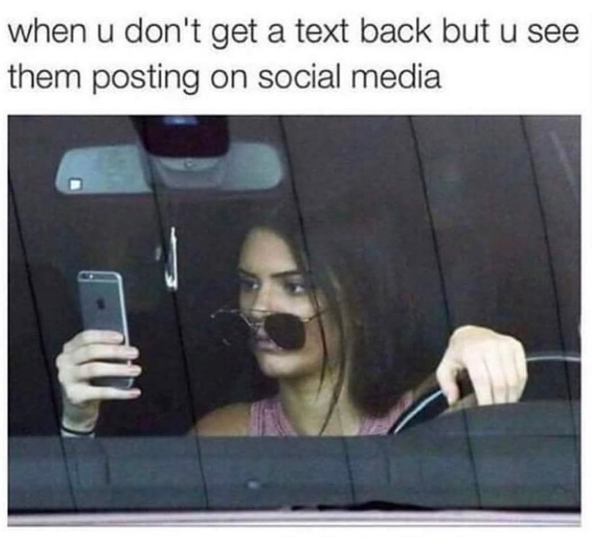 When You Don't Get A Text Back But You See Them Posting On Social Media ...