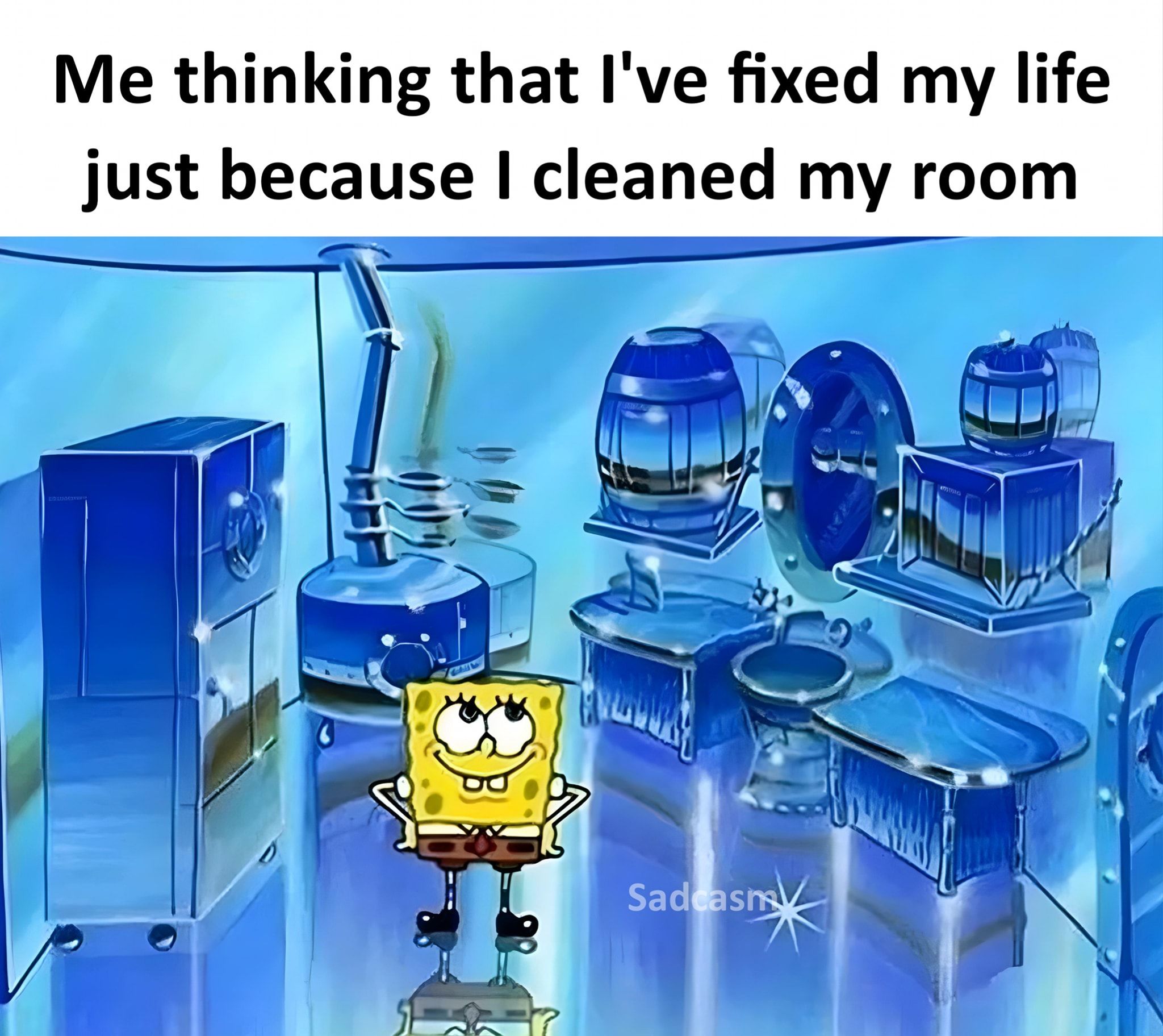 Me Thinking That I've Fixed My Life Just Because I Cleaned My Room ...