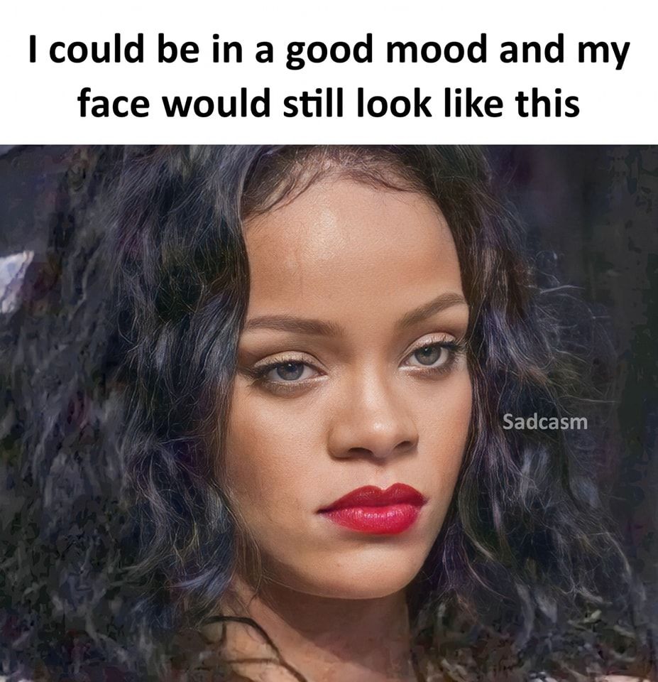 I Could Be In A Good Mood And My Face Would Still Look Like This ...