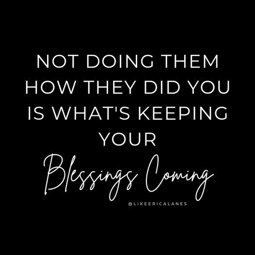 Not Doing Them How They Did You Is What's Keeping Your Blessings Coming ...