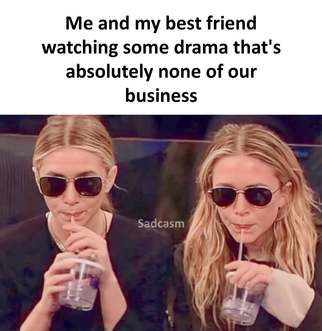 Me And My Best Friend Watching Some Drama That's Absolutely None Of Our ...