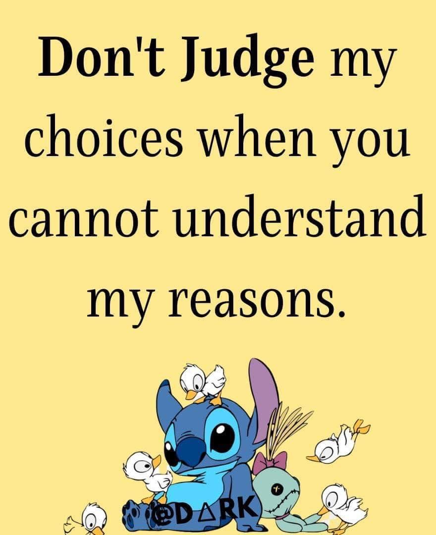 Don't Judge My Choices When You Cannot Understand My Reasons. Pictures ...