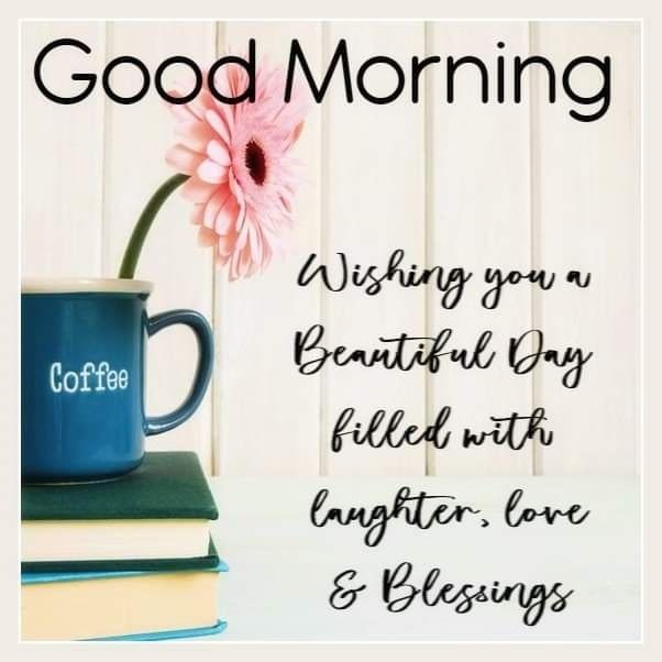 Good Morning. Wishing You A Beautiful Day Filled With Laughter, Love ...