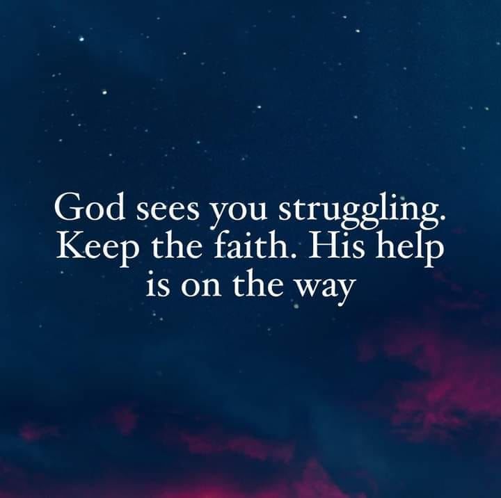 God Sees You Struggling. Keep The Faith. His Help Is On The Way ...