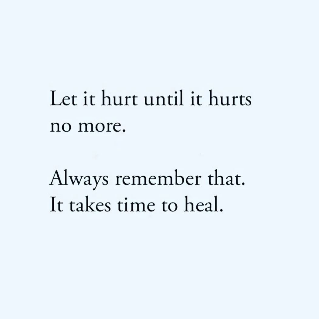 Let It Hurt Until It Hurts No More. Always Remember That. It Takes Time ...