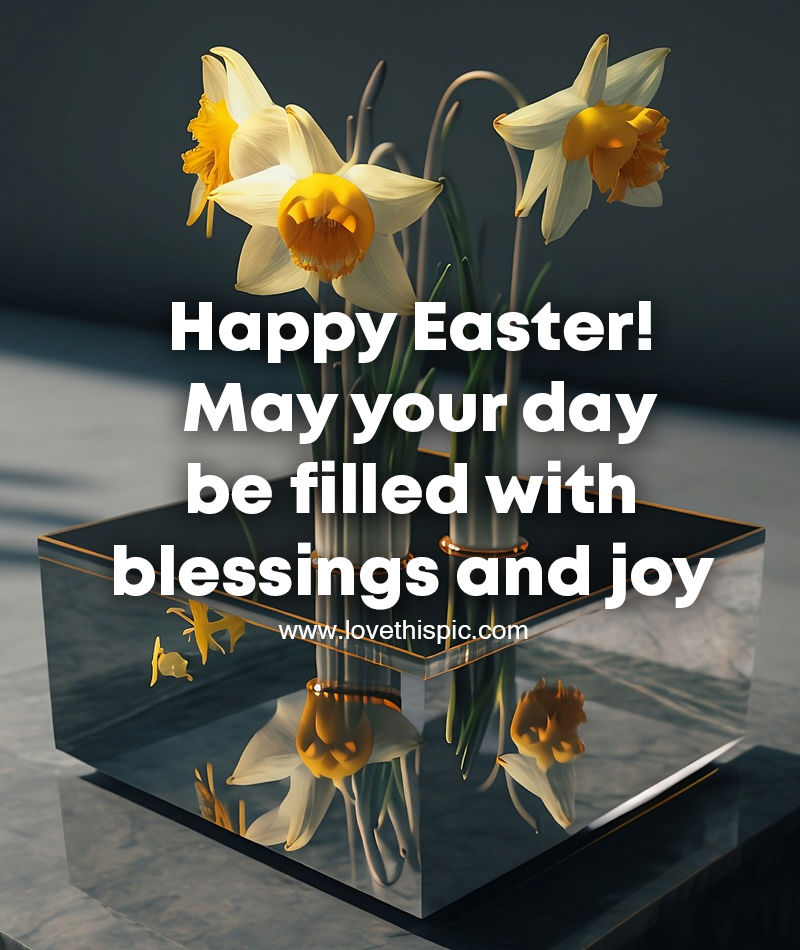 Happy Easter! May Your Day Be Filled With Blessings And Joy Pictures ...