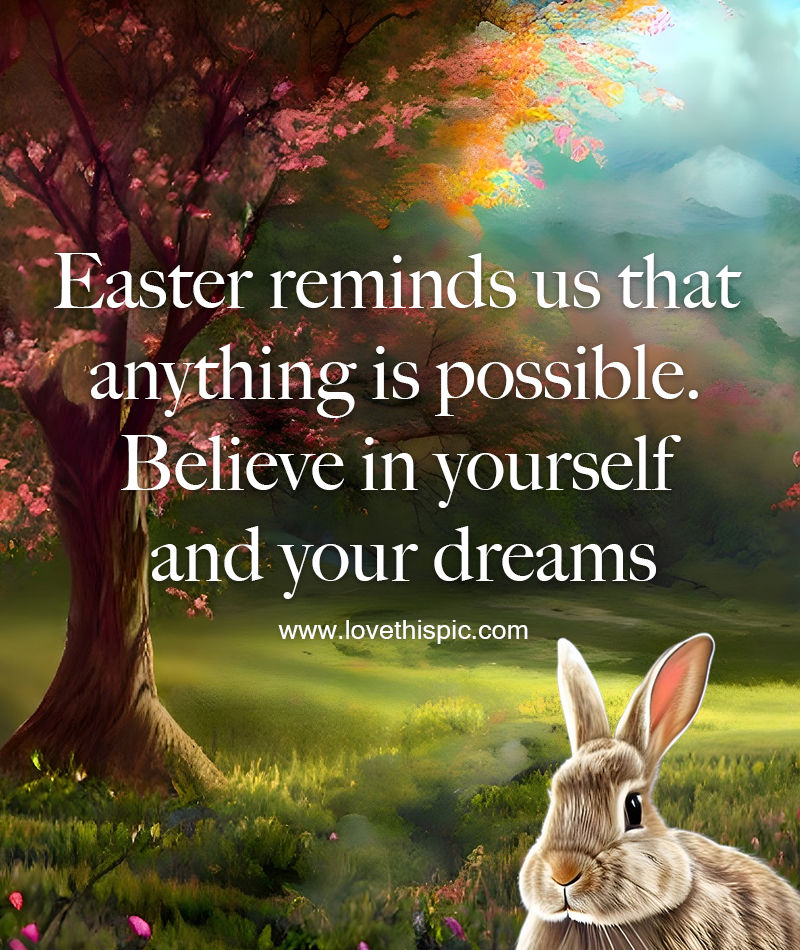 Easter Reminds Us That Anything Is Possible. Believe In Yourself And ...