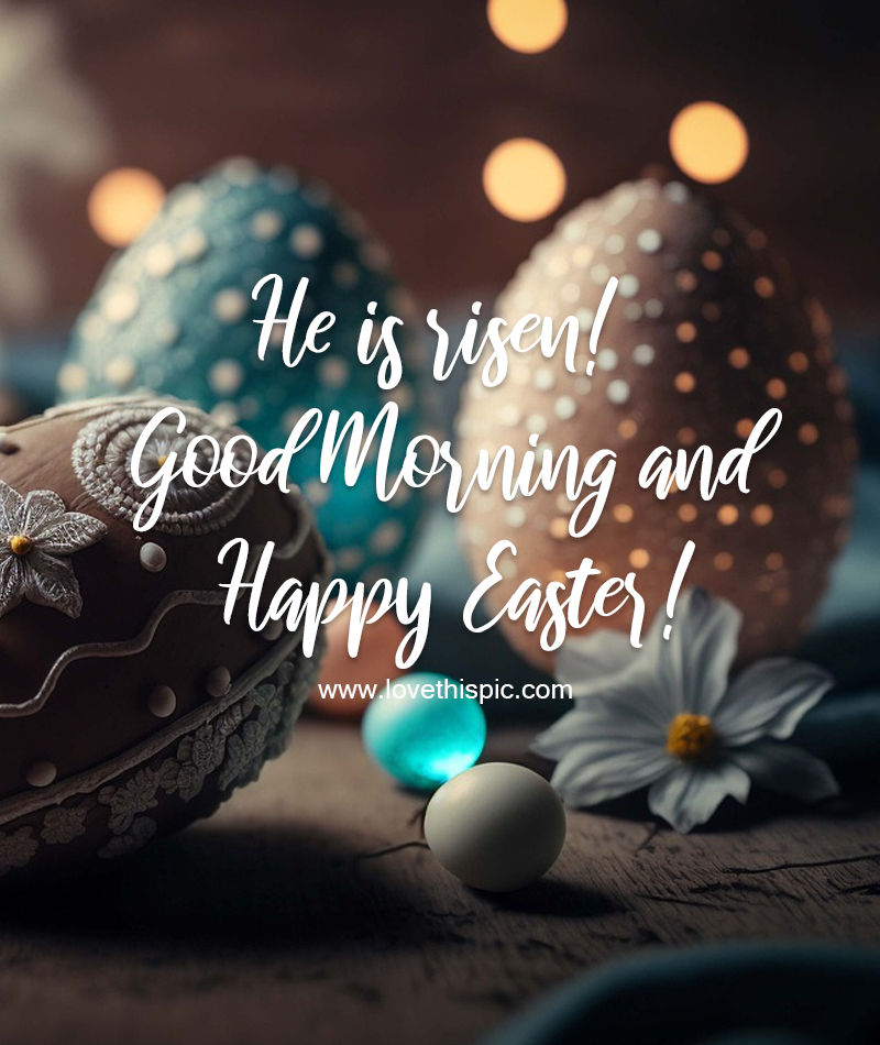 He Is Risen! Good Morning And Happy Easter! Pictures, Photos, and ...