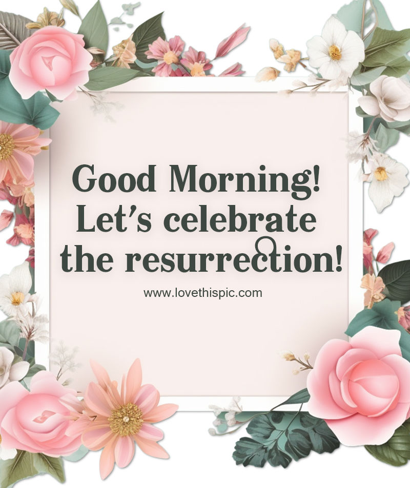 Good Morning! Let's Celebrate The Resurrection! Pictures, Photos, and ...