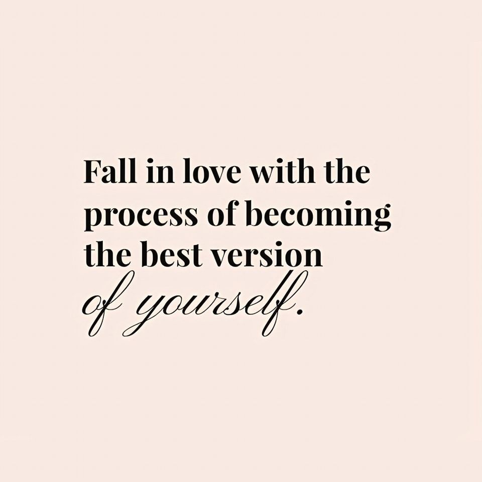 Fall In Love With Process Of Becoming The Best Version Of Yourself ...