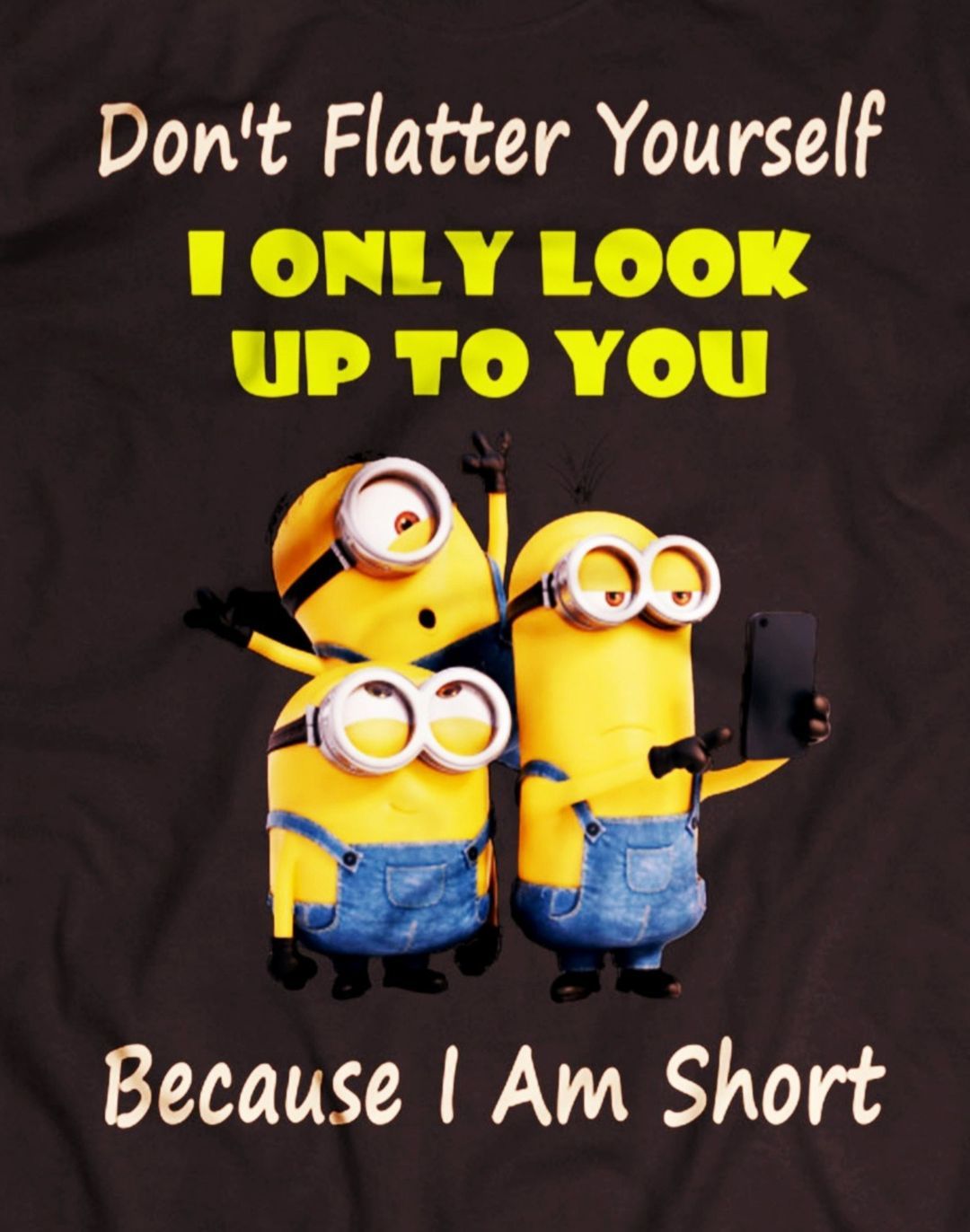 Don t Flatter Yourself I Only Look Up To You Because I Am Short don-t-flatter-yourself-i-only-look-up-to-you-because-i-am-short
