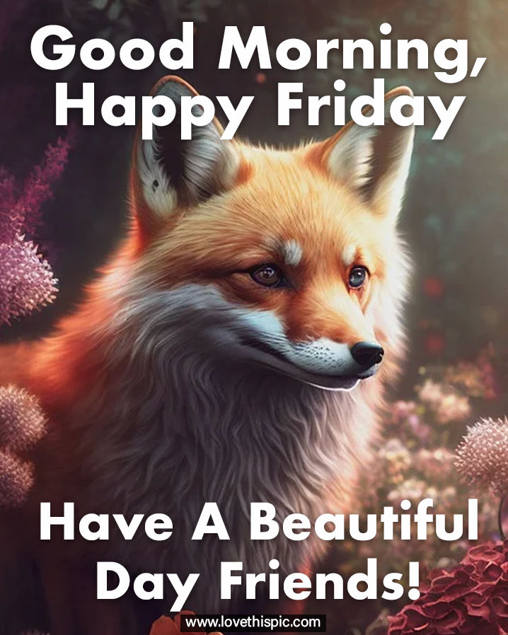 Have A Beautiful Day Friends! Good Morning, Happy Friday. Pictures ...