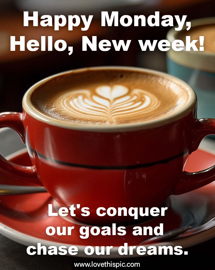 Happy Monday, Hello New Week! Let's Conquer Our Goals And Chase Our ...