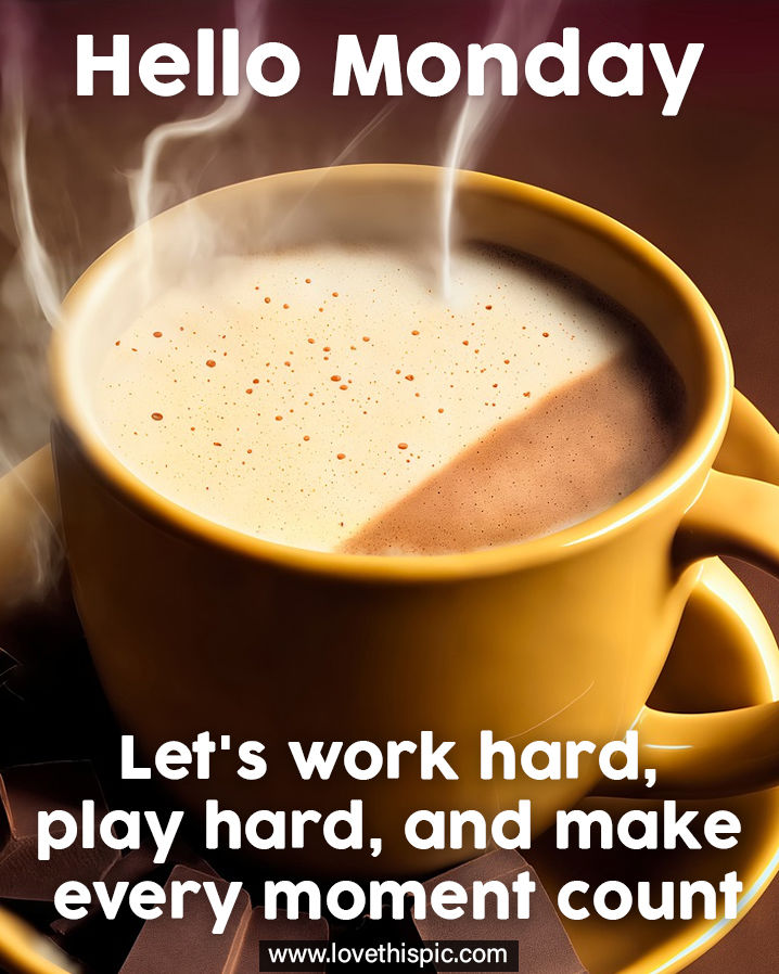 Let's Work Hard, Play Hard, And Make Every Moment Count. Hello Monday ...