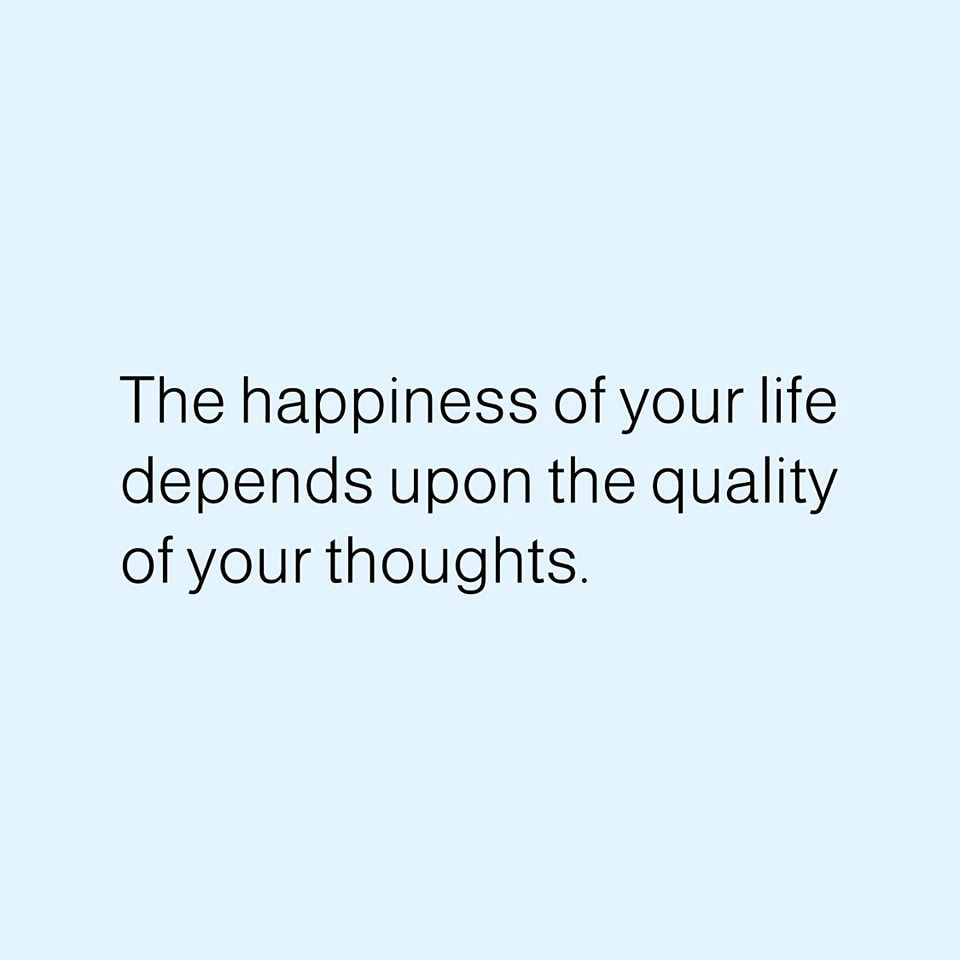 The Happiness Of Your Life Depends Upon The Quality Of Your Thoughts. Pictures, Photos, and ...