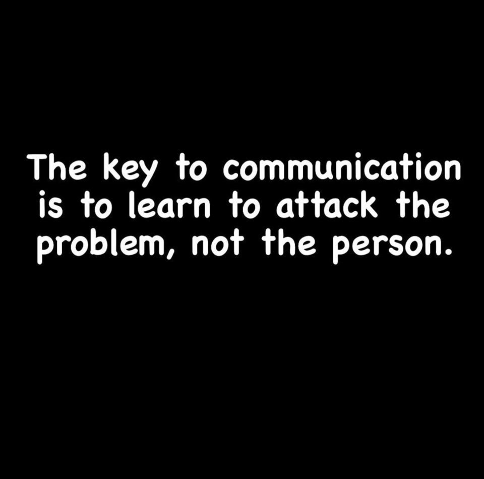 The Key To Communication Is To Learn To Attack The Problem, Not The ...
