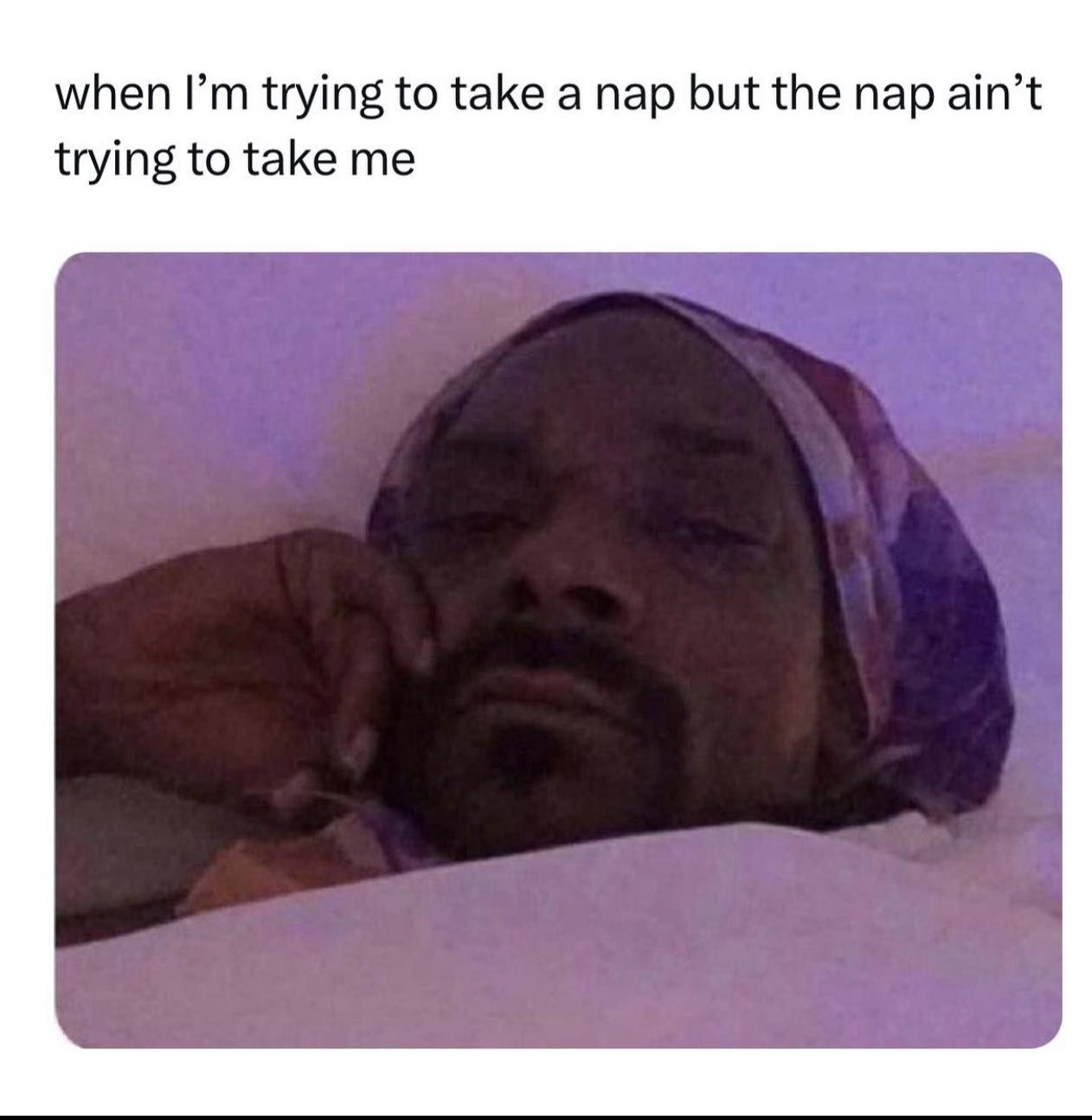 When Im Trying To Take A Nap But The Nap Ain't Trying To Take Me ...