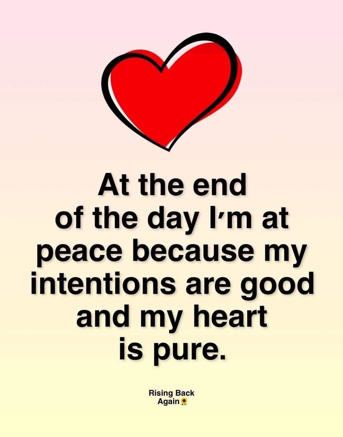 At The End Of The Day I'm At Peace Because My Intentions Are Good And ...