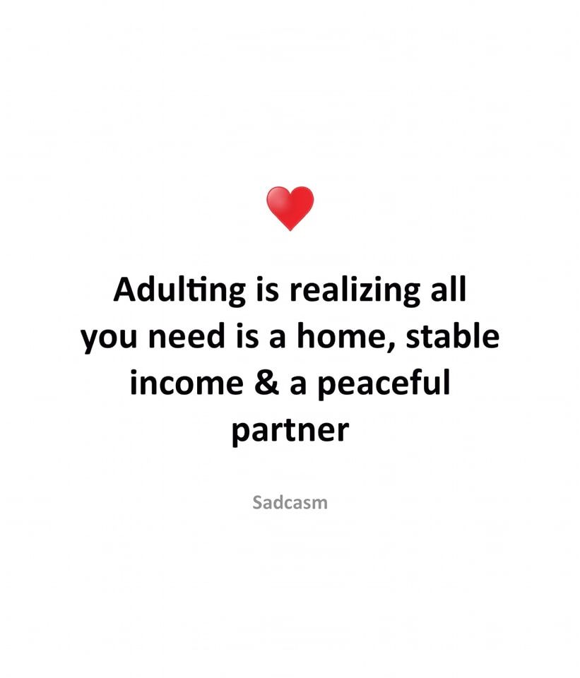 Adulting Is Realizing All You Need Is A Home, Stable Income & A ...