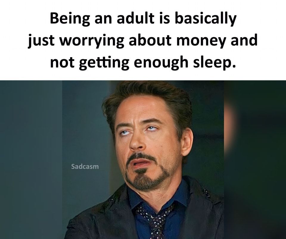 Being An Adult Is Basically Just Worrying About Money And Not Getting ...