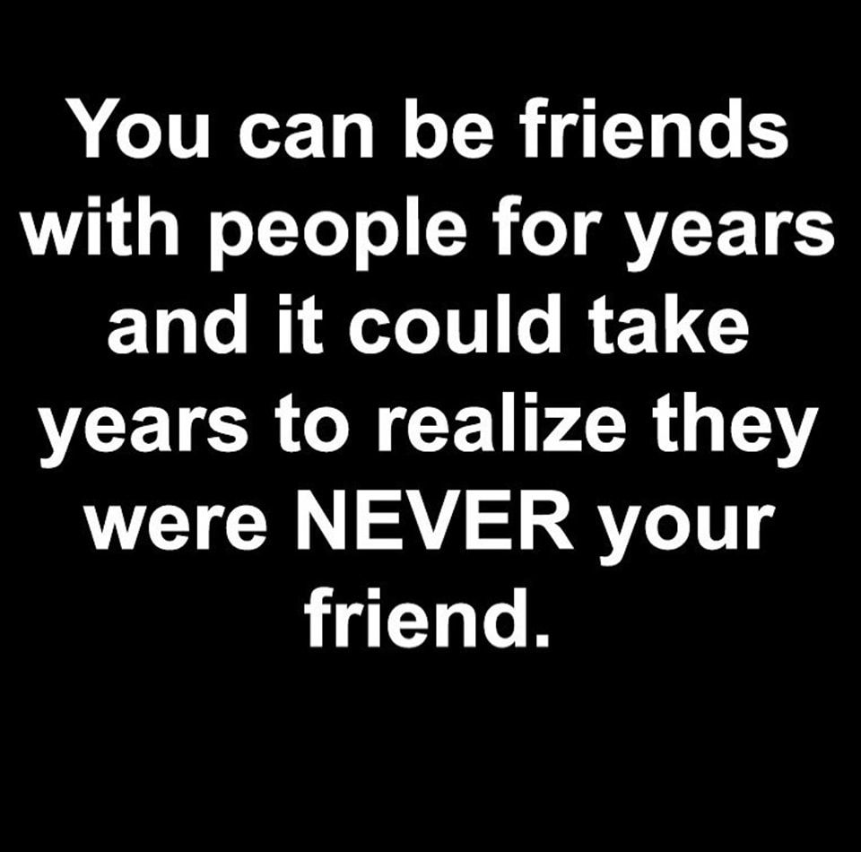 You Can Be Friends With People For Years And It Could Take Years To ...