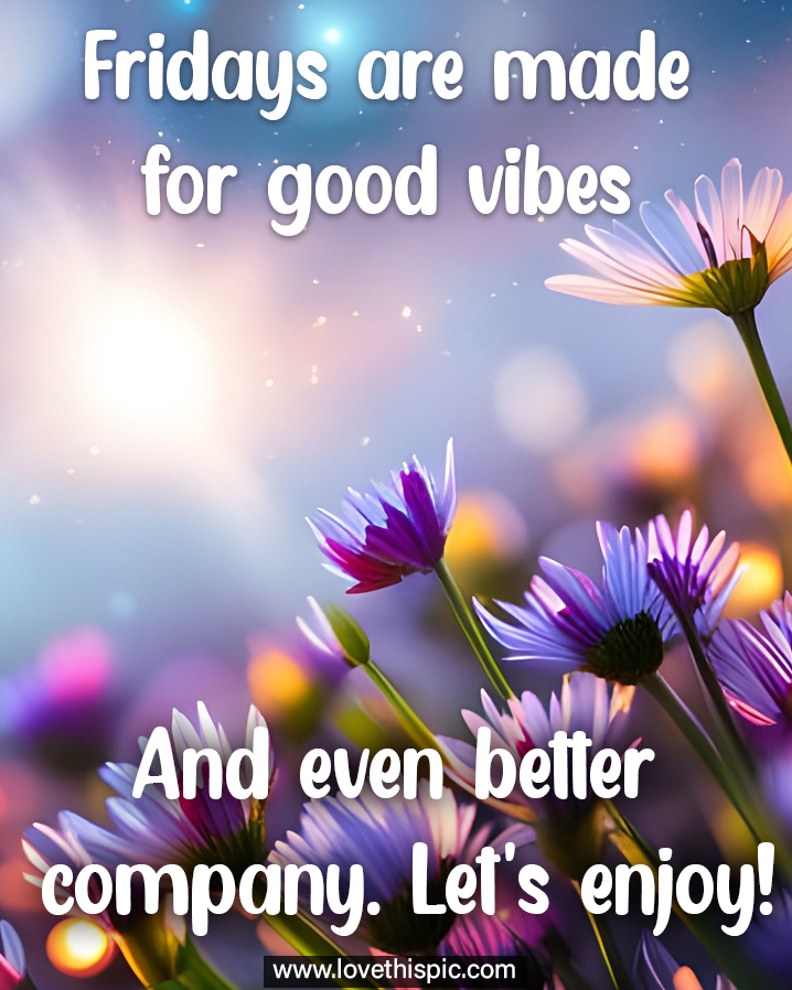 Fridays Are Made For Good Vibes And Even Better Company. Let's Enjoy ...