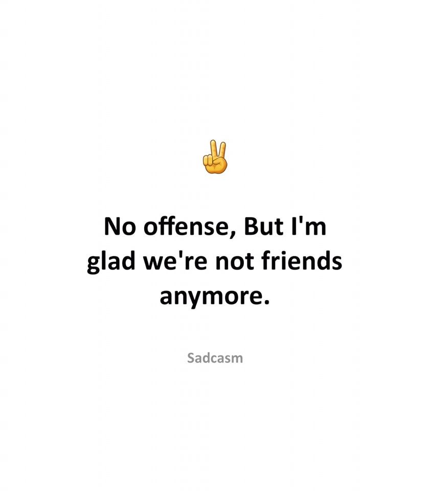 No Offense, But I'm Glad We're Not Friends Anymore. Pictures, Photos ...