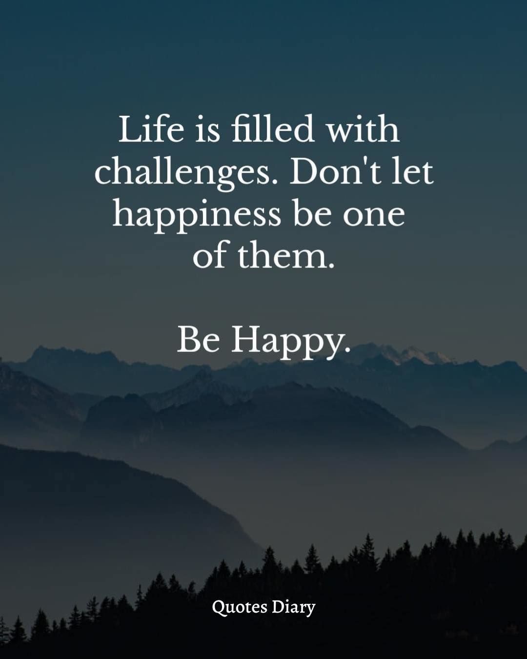 Life Is Filled With Challenges. Don't Let Happiness Be One Of Them. Be ...